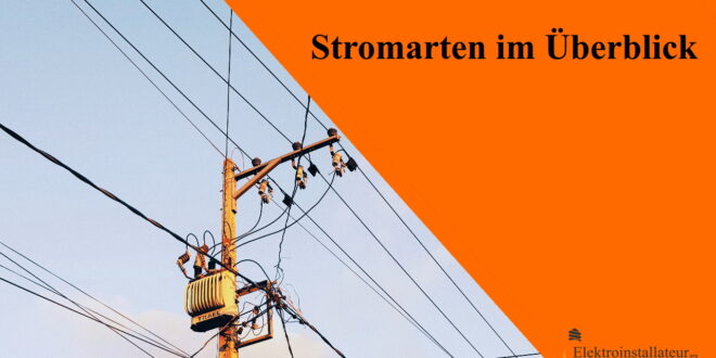Stromarten im Überblick – welche es gibt und wofür Sie genutzt werden